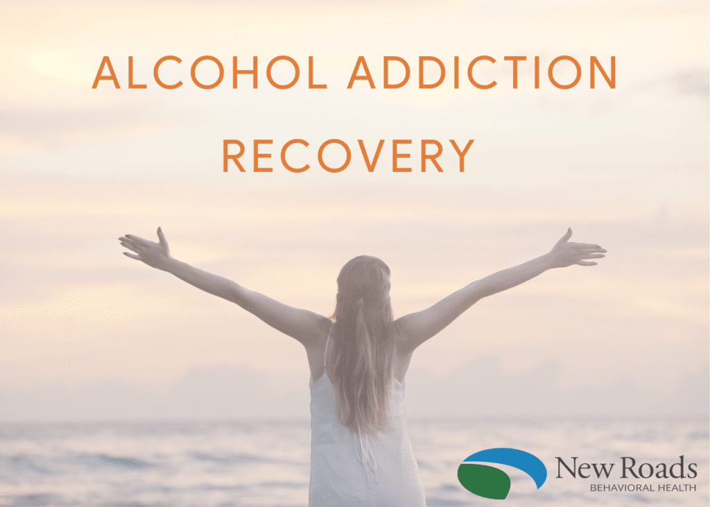 Alcohol Addiction Recovery - New Roads Behavioral Health